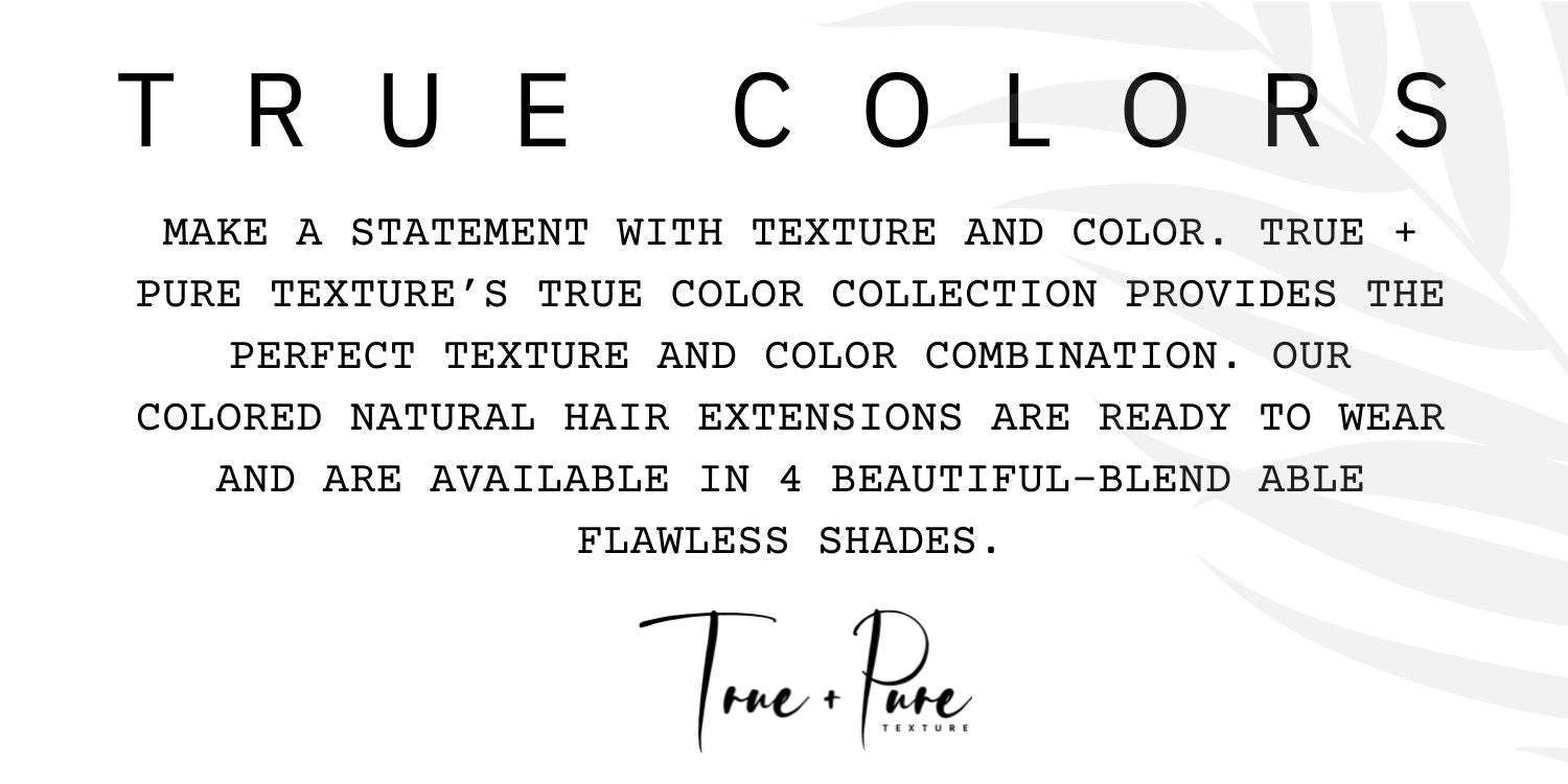 True and Pure Texture - Premium Natural Hair Extensions