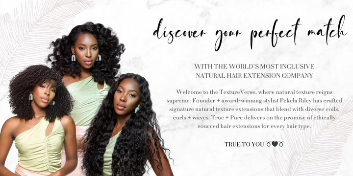 True and Pure Texture - Premium Natural Hair Extensions